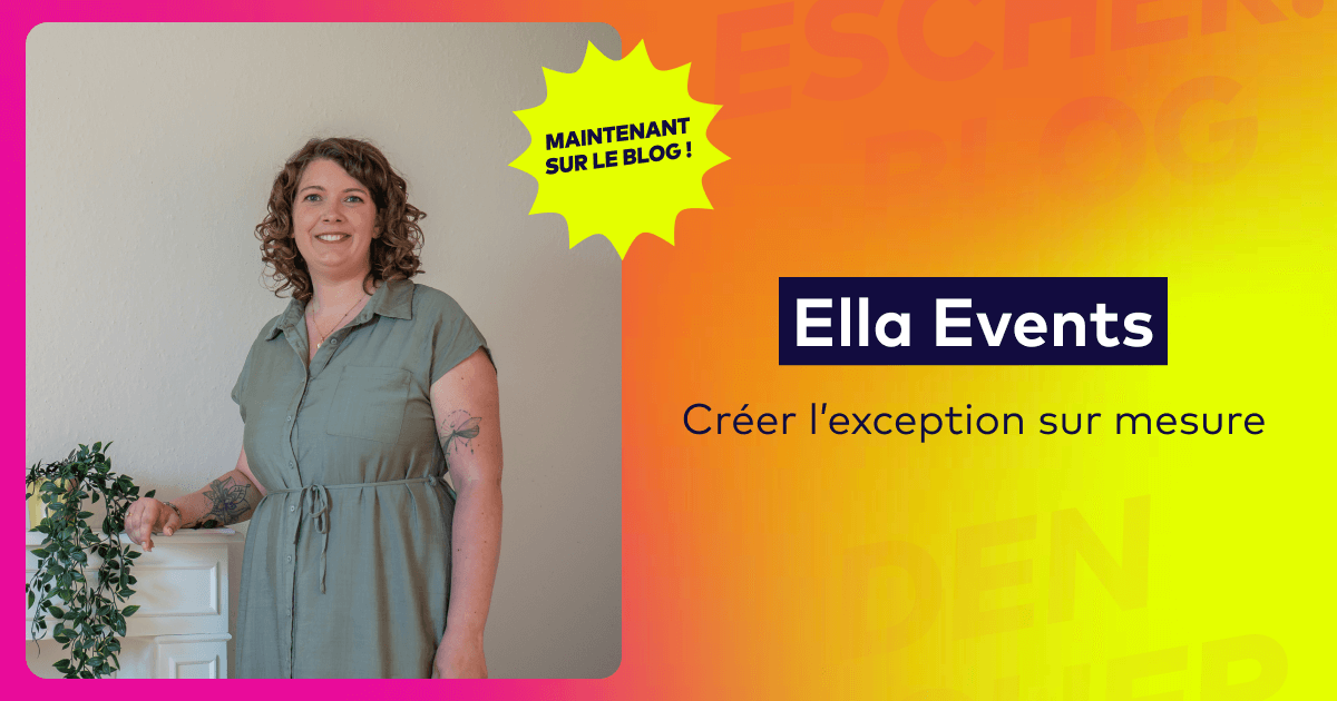 Ella Events – Créer l’exception sur mesure - Escher Blog